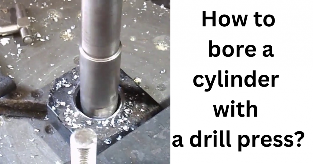 How to bore a cylinder with a drill press?: Step-by-Step Guide